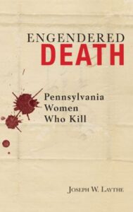 Engendered Death: Pennsylvania Women Who Kill - Erie Yesterday